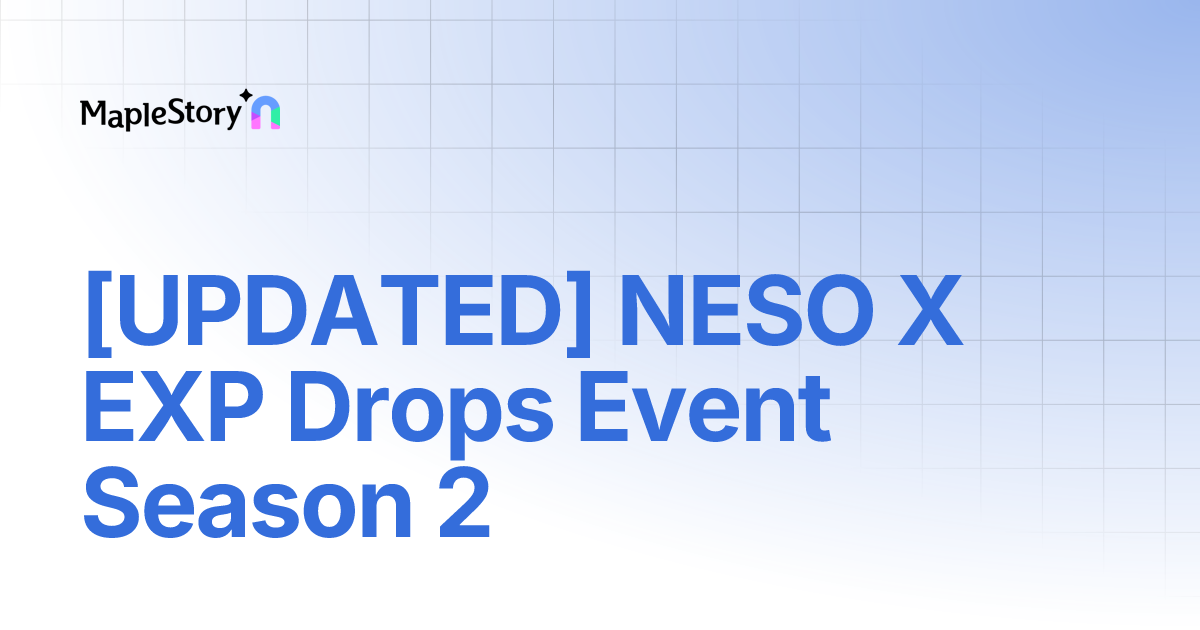 [UPDATED] NESO X EXP Drops Event Season 2 | MapleStory N